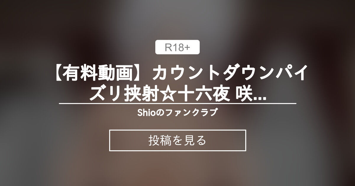 【有料動画】 【有料動画】カウントダウンパイズリ挟射☆十六夜 咲夜 - Shioのファンクラブ (Shio)の投稿｜ファンティア[Fantia]
