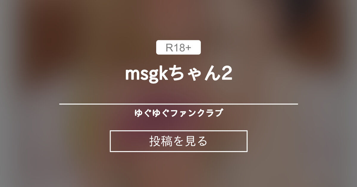 【JS】 msgkちゃん2 - ゆぐゆぐファンクラブ (ゆぐゆぐ)の投稿｜ファンティア[Fantia]