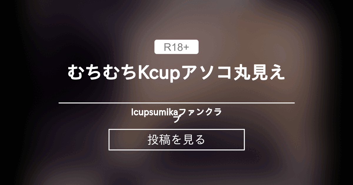 むちむちKcupアソコ丸見え ️ - Icup💜sumika💜ファンクラブ (sumikaちゃんはIcup💜)の投稿｜ファンティア[Fantia]