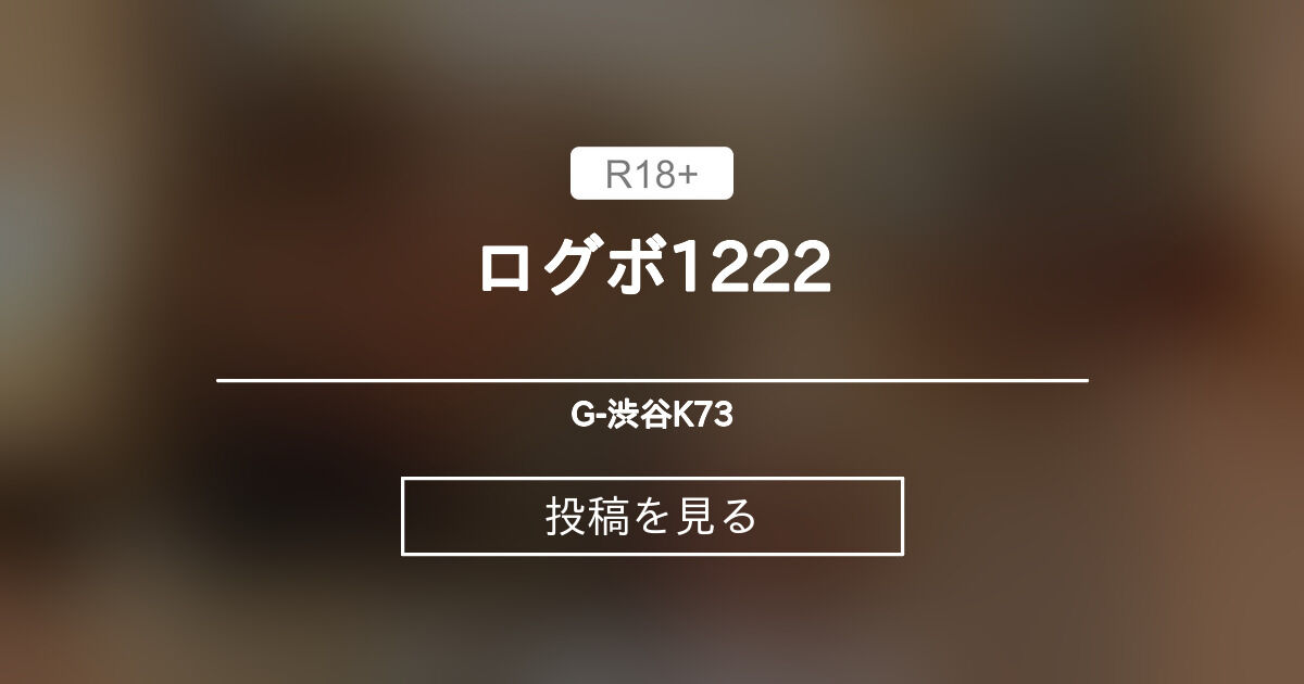 ログボ1222 - G-渋谷K73 (渋谷K73)の投稿｜ファンティア[Fantia]