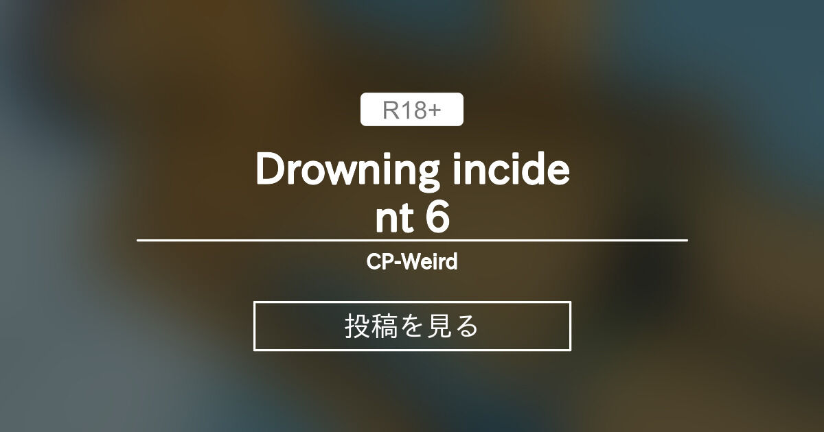 【Mik】 Drowning incident 6 - CP-Weird (CP-Weird)の投稿｜ファンティア[Fantia]