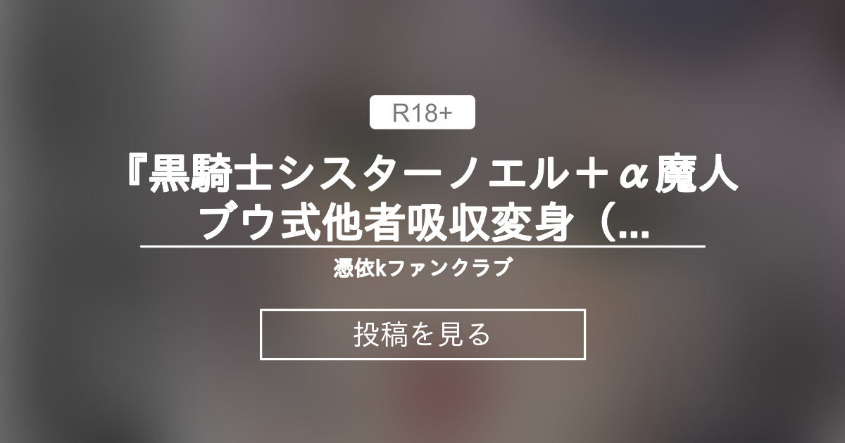 【TSF】 『黒騎士シスターノエル＋α魔人ブウ式他者吸収変身（後編）』 - 憑依kファンクラブ (憑依k)の投稿｜ファンティア[Fantia]