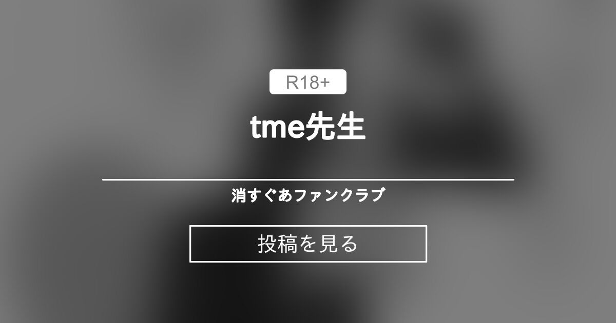 【2434】 tme先生 - 消すぐあファンクラブ (消すぐあ)の投稿｜ファンティア[Fantia]