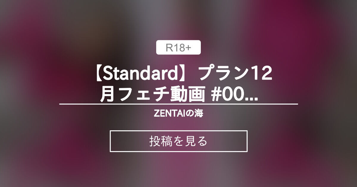 【ゼンタイ】 【Standard】プラン12月フェチ動画 #001（1/3回目） - ZENTAIの海 (TENT)の投稿｜ファンティア[Fantia]