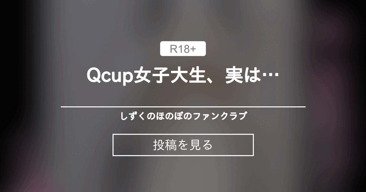 Qcup女子大生、実は…💓 - しずく🍀💓のほのぼのファンクラブ💓 (女子大生しずくちゃん🍀💓)の投稿｜ファンティア[Fantia]