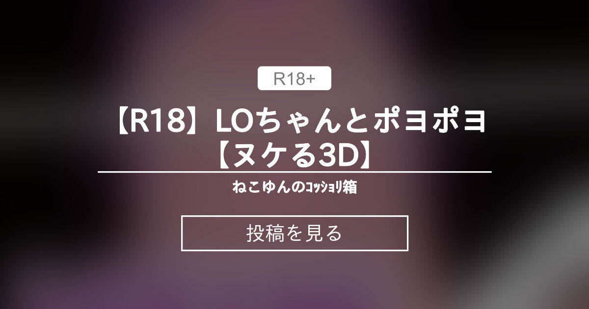 【3D】 【R18】LOちゃんとポヨポヨ【ヌケる3D】 - ねこゆんのｺｯｼｮﾘ箱 (ねこゆん)の投稿｜ファンティア[Fantia]