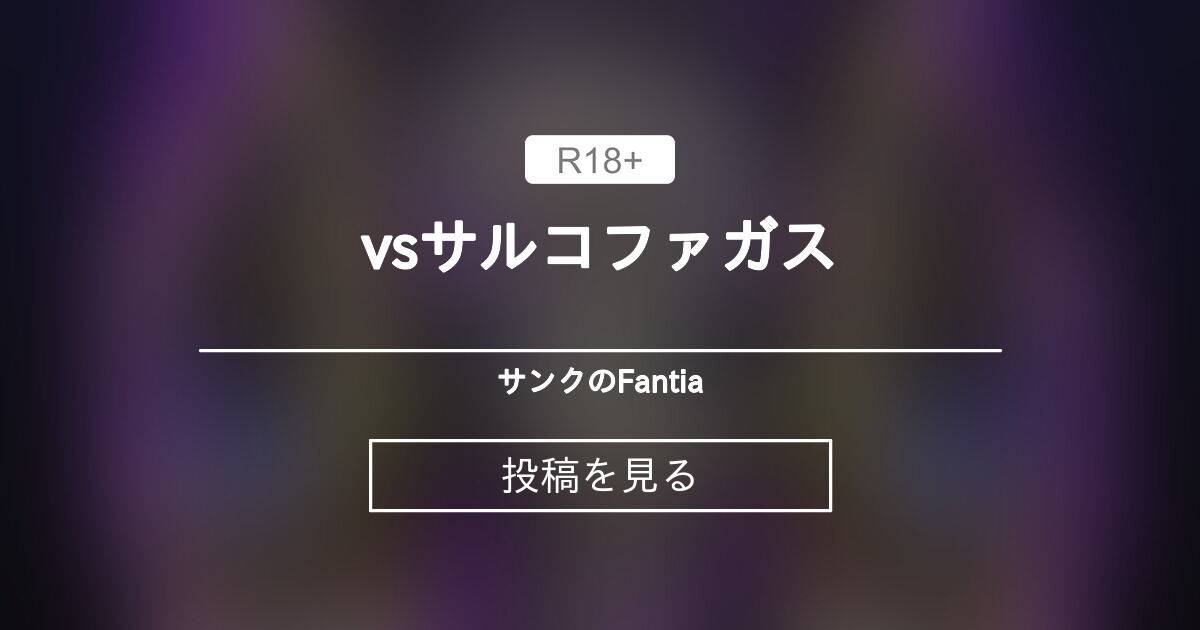 vsサルコファガス - サンクのFantia (サンク🔞)の投稿｜ファンティア[Fantia]