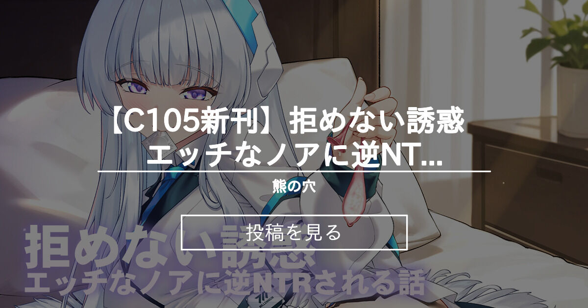 【ブルアカ】 【C105新刊】拒めない誘惑 エッチなノアに逆NTRされる話 - 熊の穴 (シロクマA)の投稿｜ファンティア[Fantia]