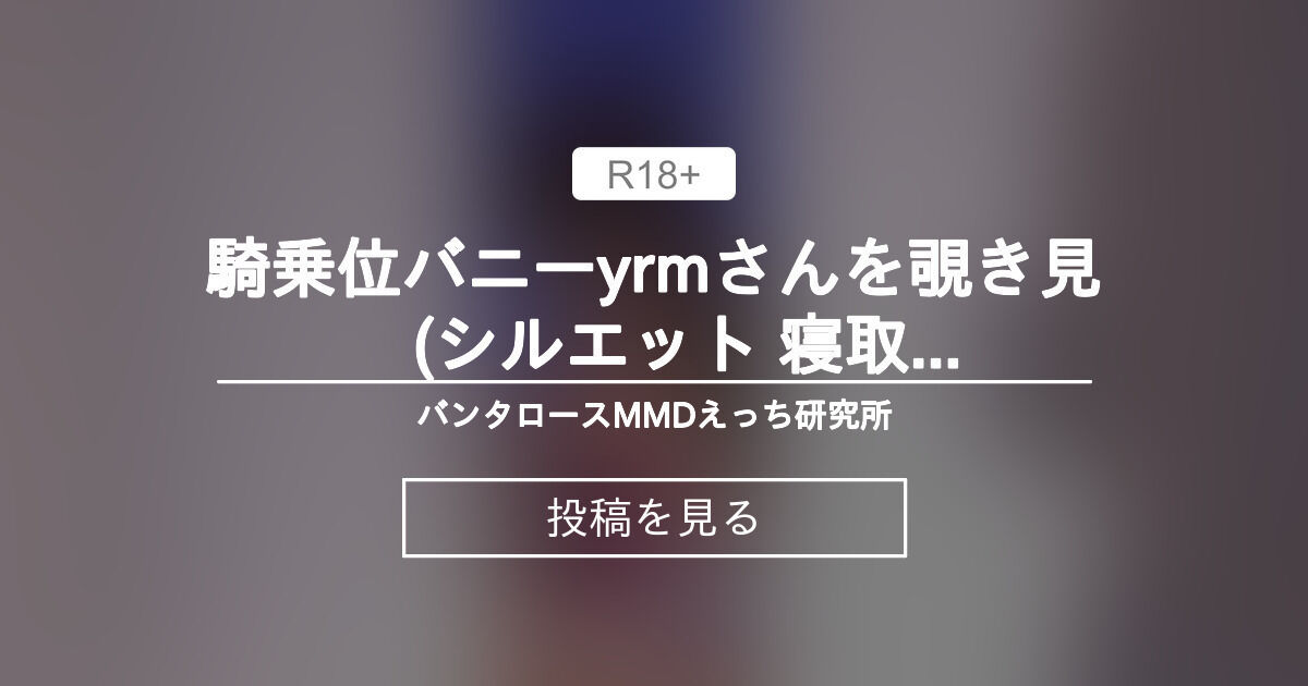 【mmd】 騎乗位バニーyrmさんを覗き見 (シルエット 寝取られ) - 🔞バンタロースMMDえっち研究所 (バンタロース)の投稿｜ファンティア[Fantia]