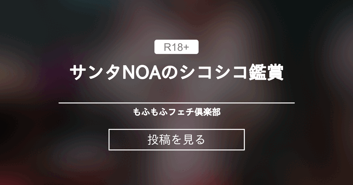 【シコシコ鑑賞】 サンタNOAのシコシコ鑑賞😊 - もふもふフェチ倶楽部💗 (もふ好きなNOA)の投稿｜ファンティア[Fantia]