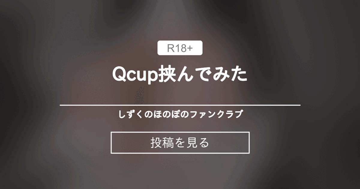 Qcup挟んでみた💓 - しずく🍀💓のほのぼのファンクラブ💓 (女子大生しずくちゃん🍀💓)の投稿｜ファンティア[Fantia]