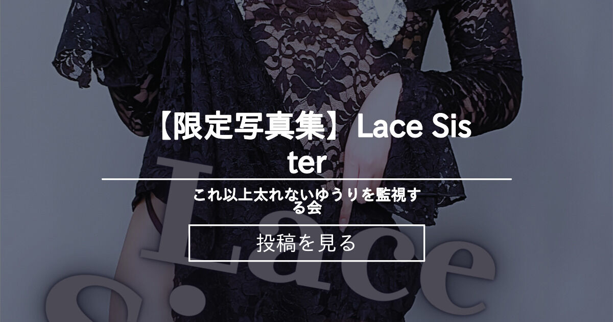【デジタル写真集】 【限定写真集】Lace Sister ️ - これ以上太れないゆうりを監視する会🐷 (ゆうり)の投稿｜ファンティア[Fantia]