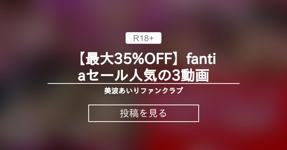 【お知らせ】 【最大35%OFF】fantiaセール🉐人気の3動画🎉 - 美波あいりファンクラブ (美波あいり)の投稿｜ファンティア[Fantia]