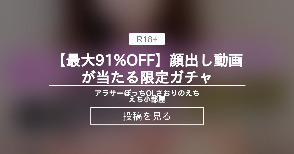 【OL】 【最大91%OFF💖】顔出し動画が当たる限定ガチャ - アラサーぼっちOLさおりのえちえち小部屋 (アラサーぼっちOLさおり)の投稿｜ファンティア[Fantia]
