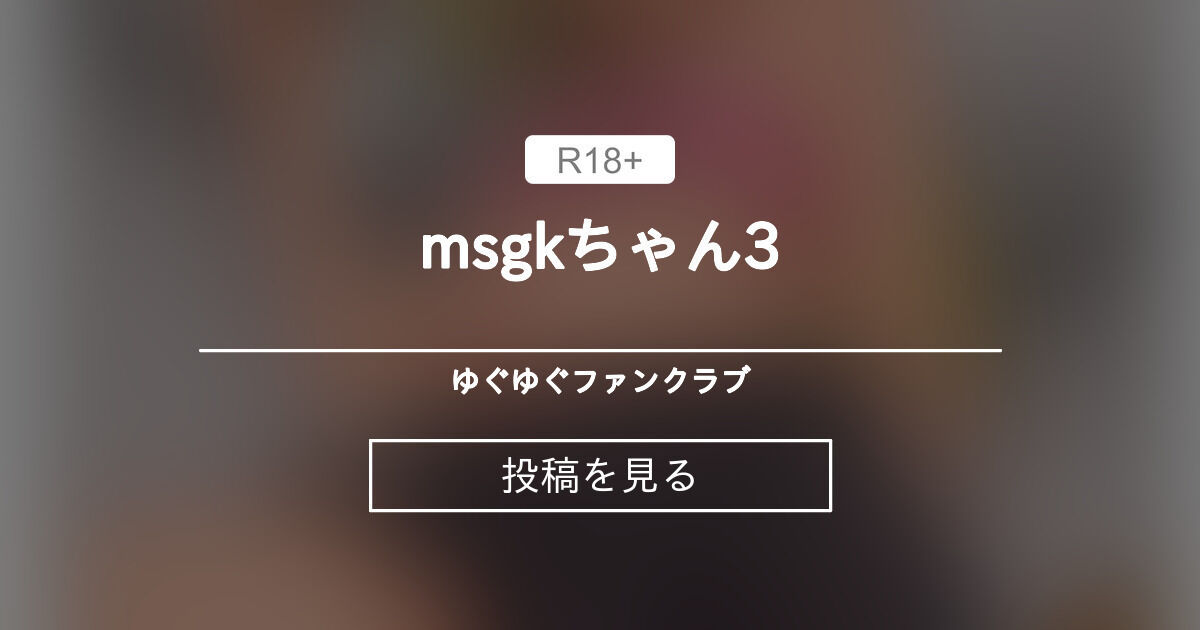【JS】 msgkちゃん3 - ゆぐゆぐファンクラブ (ゆぐゆぐ)の投稿｜ファンティア[Fantia]