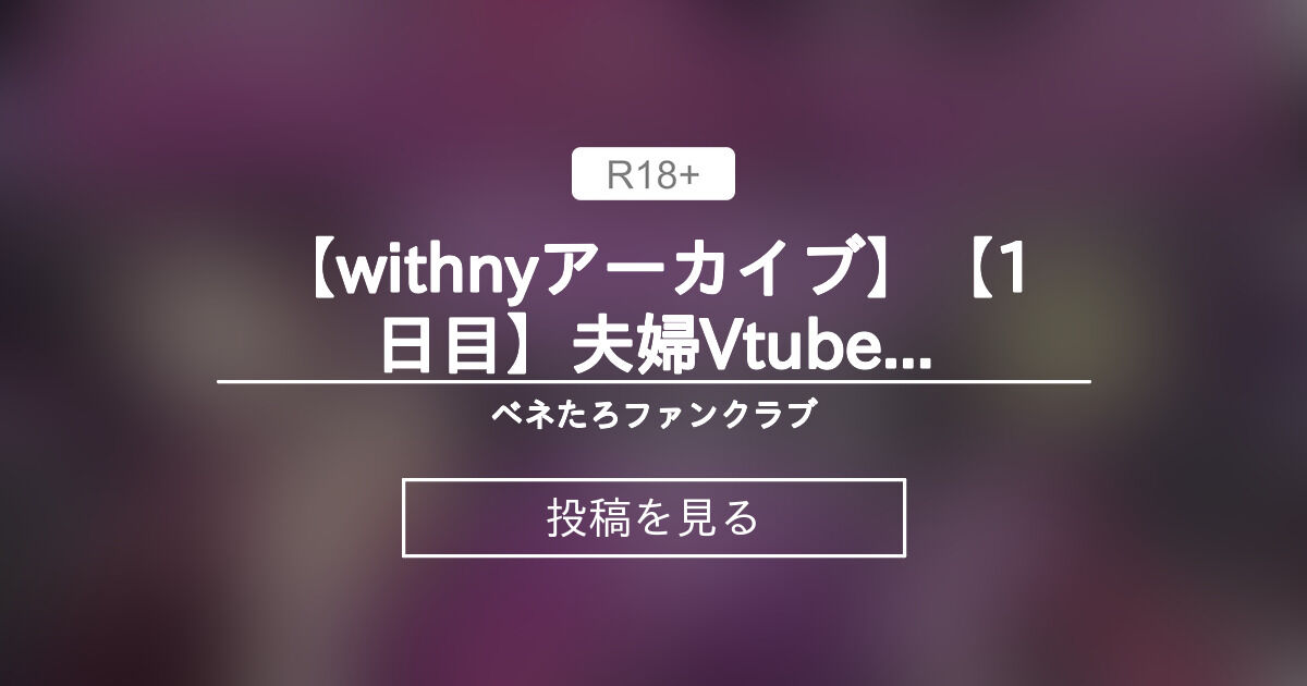 【Vtuber】 【withnyアーカイブ】【1日目】夫婦Vtuberのポリネシアンセックス実演配信💕軽いキス＆イチャイチャONLY💕【リベンジ】 - ベネたろファンクラブ (ベネたろ)の投稿 ...