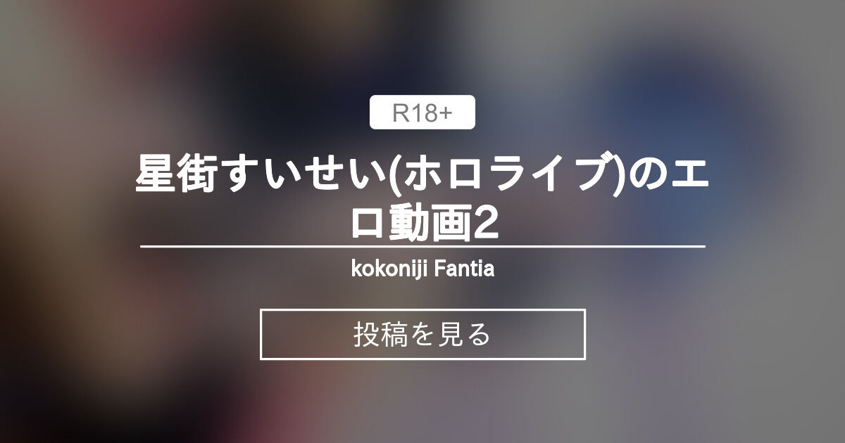 【星街すいせい】 星街すいせい(ホロライブ)のエロ動画2 - kokoniji Fantia (kokoniji)の投稿｜ファンティア[Fantia]