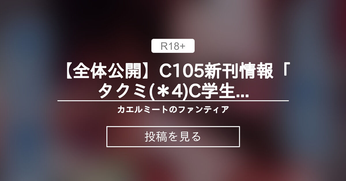 【男の娘】 【全体公開】C105新刊情報「タクミ(＊4)💼C学生📍1km以内」 - カエルミートのファンティア (鈷矢毒けろよん)の投稿｜ファンティア[Fantia]