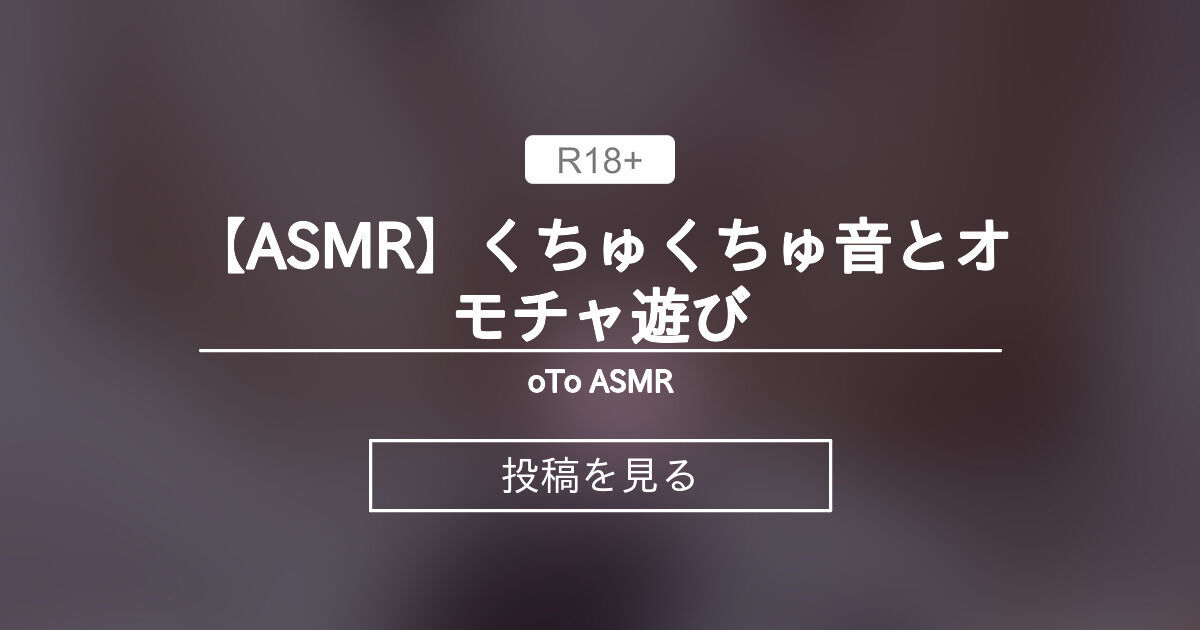 【ASMR】 【ASMR】くちゅくちゅ音とオモチャ遊び - oTo ASMR (oTo)の投稿｜ファンティア[Fantia]