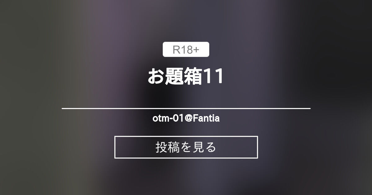 【お題箱】 お題箱11 - otm-01@Fantia (otm-01)の投稿｜ファンティア[Fantia]