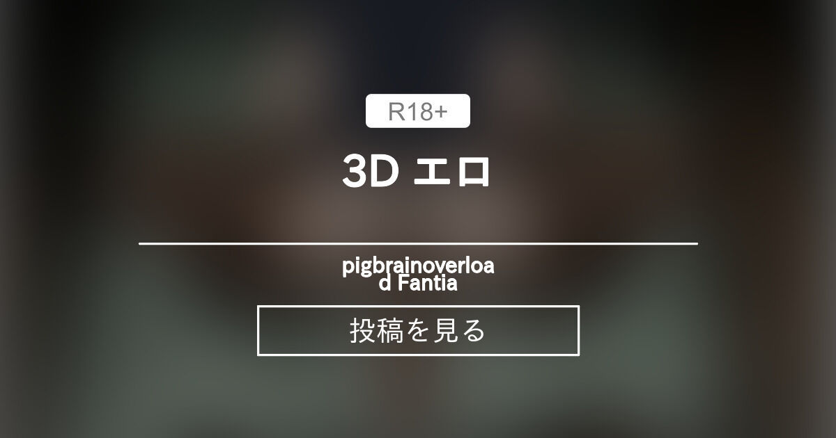 【エロ】 3D エロ - pigbrainoverload Fantia (pigbrainoverload)の投稿｜ファンティア[Fantia]