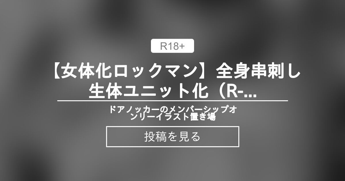【ロックマン】 【女体化ロックマン】全身串刺し→生体ユニット化（R-18G注意！） - ドアノッカーのメンバーシップオンリーイラスト置き場 (ドアノッカー)の投稿｜ファンティア[Fantia]