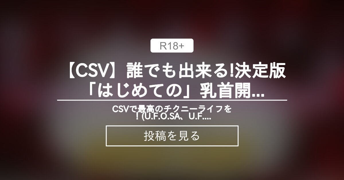 【乳首オナニー】 【CSV】誰でも出来る!決定版「はじめての」乳首開発初級編!【U.F.O.SA、U.F.O.TW】 - CSVで最高のチクニーライフを！(U.F.O.SA、U.F.O.TW ...