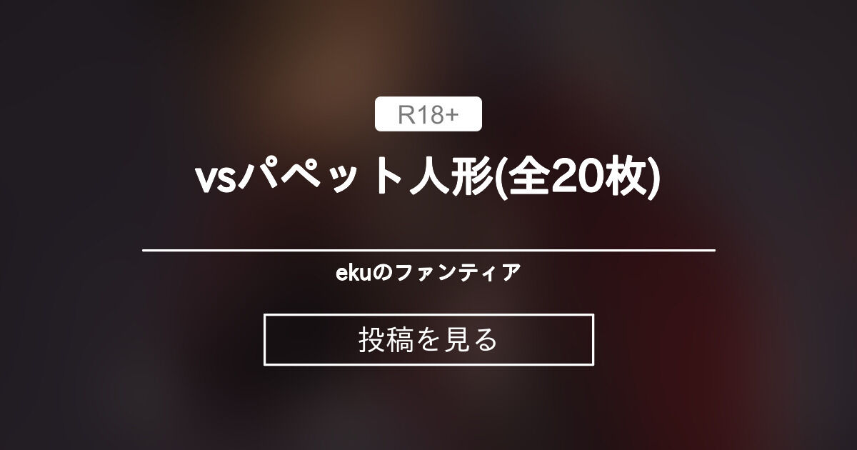 【R18】 vsパペット人形(全20枚) - ekuのファンティア (eku)の投稿｜ファンティア[Fantia]