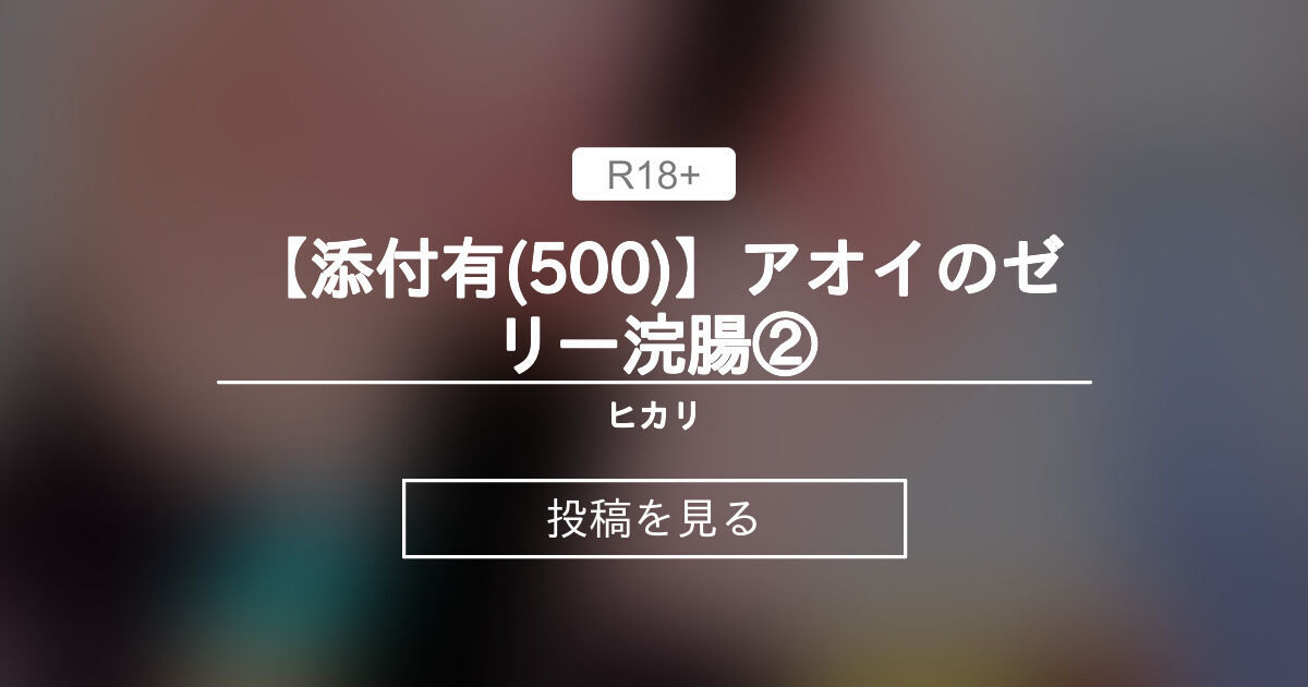 【ふたなり】 【添付有(500)】アオイのゼリー浣腸② - ヒカリ (ヒカリ)の投稿｜ファンティア[Fantia]