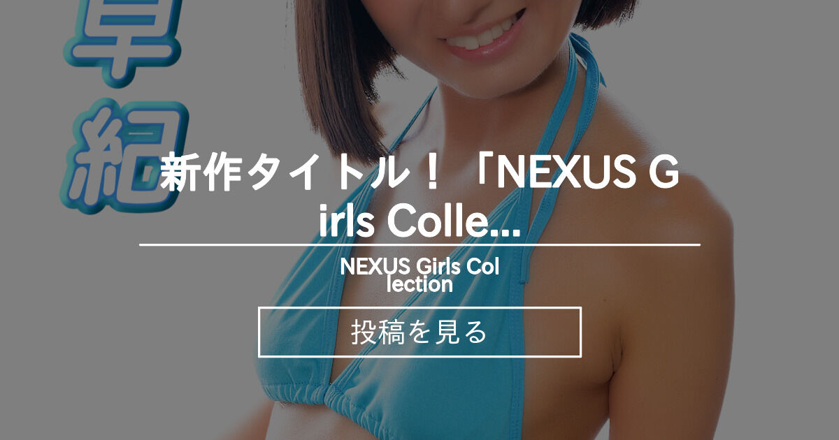 【イメージビデオ】 新作タイトル！「NEXUS Girls Collection vol.92 南条早紀」 - NEXUS Girls Collection (NEXUS)の投稿｜ファンティア ...