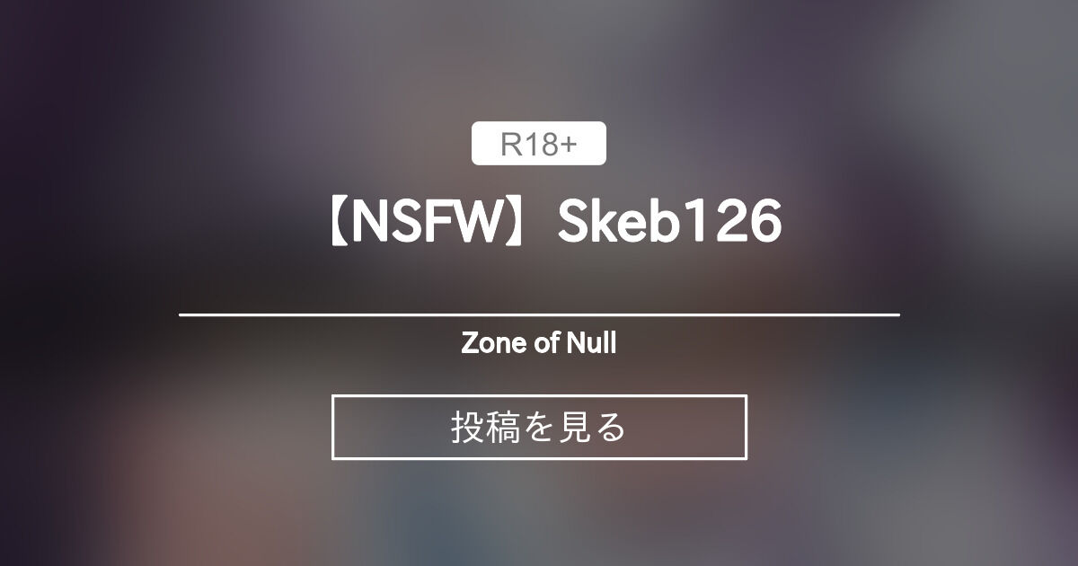 【R-18】 【NSFW】Skeb126 - Zone of Null (NandZ)の投稿｜ファンティア[Fantia]