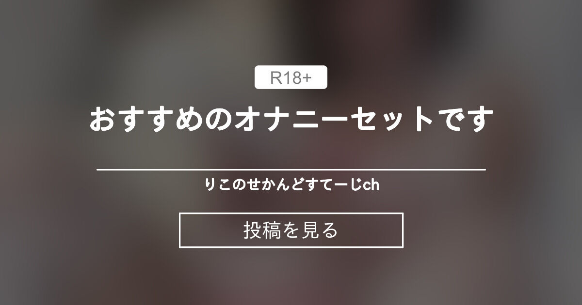 【りこ】 おすすめのオナニーセットです🥰💗 - りこのせかんどすてーじch🤍🪽 (百瀬りこ)の投稿｜ファンティア[Fantia]
