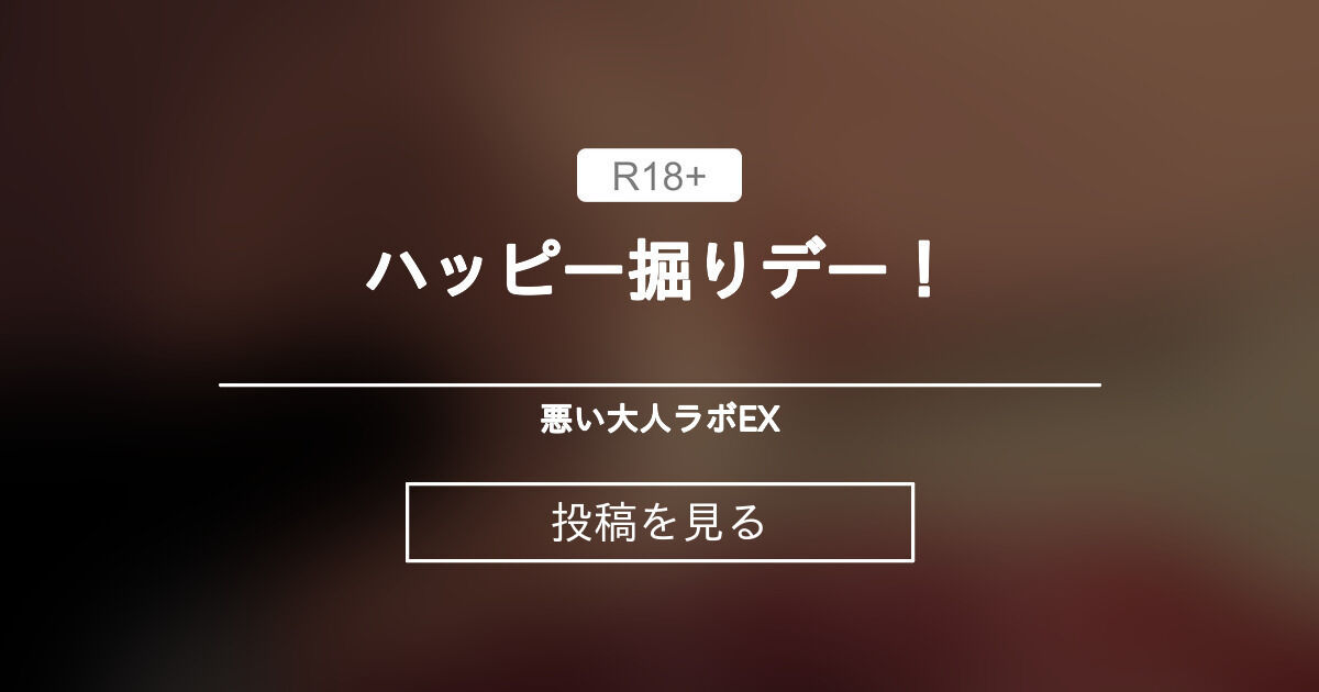 【R-18】 ハッピー掘りデー！ - 悪い大人ラボEX (bttn)の投稿｜ファンティア[Fantia]