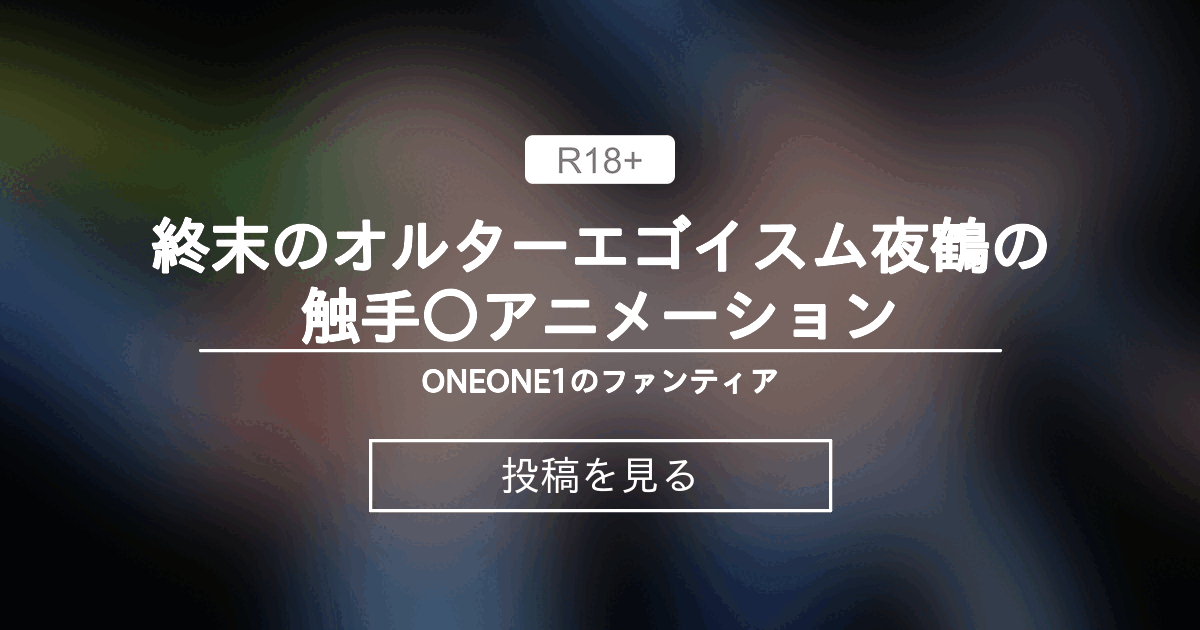 【巨乳】 終末のオルターエゴイスム夜鶴の触手〇アニメーション - ONEONE1のファンティア (ONEONE1)の投稿｜ファンティア[Fantia]