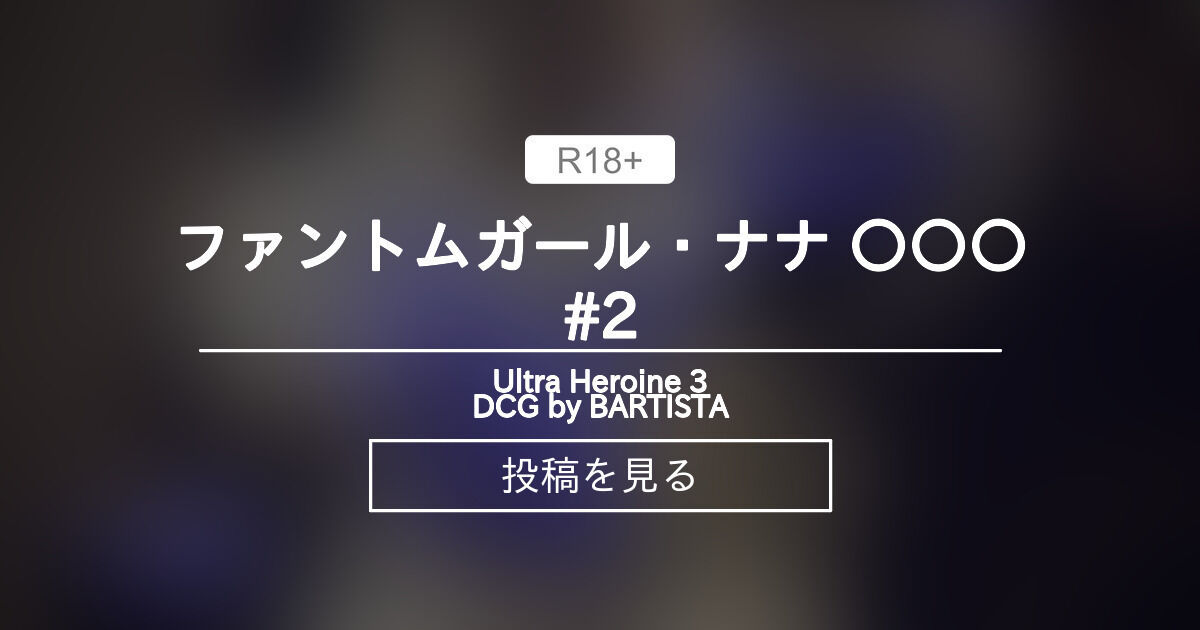【R18】 ファントムガール・ナナ 〇〇〇#2 - Ultra Heroine 3DCG by BARTISTA (bartista)の投稿｜ファンティア[Fantia]