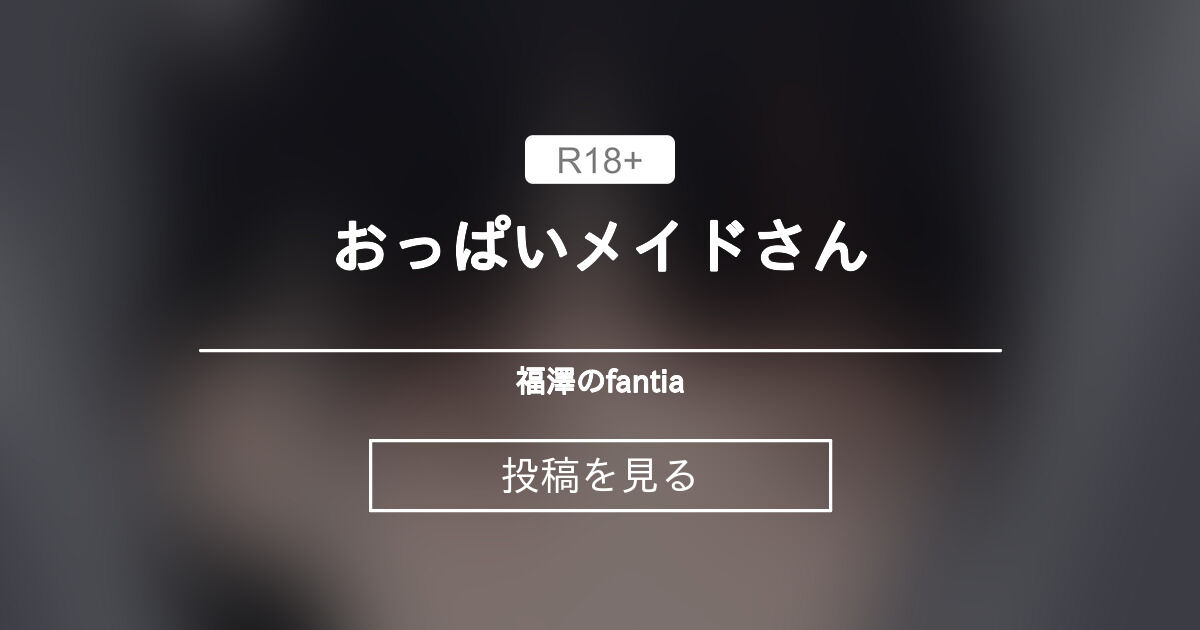 おっぱいメイドさん - 福澤のfantia (福澤)の投稿｜ファンティア[Fantia]