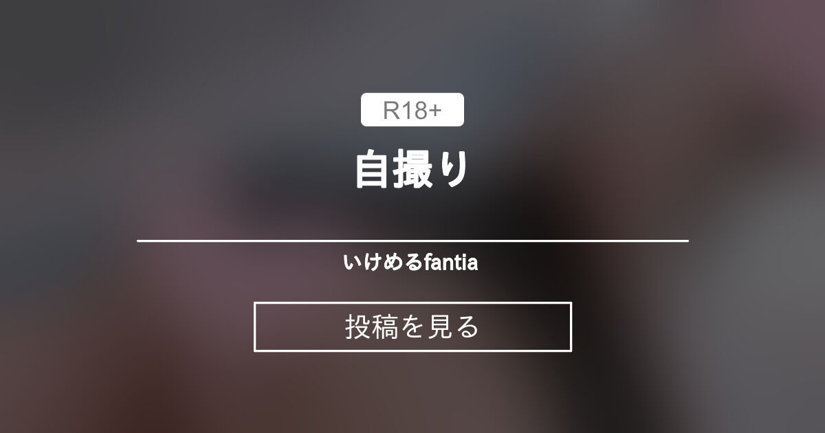 【自撮り】 自撮り - いけめるfantia (いけめる)の投稿｜ファンティア[Fantia]