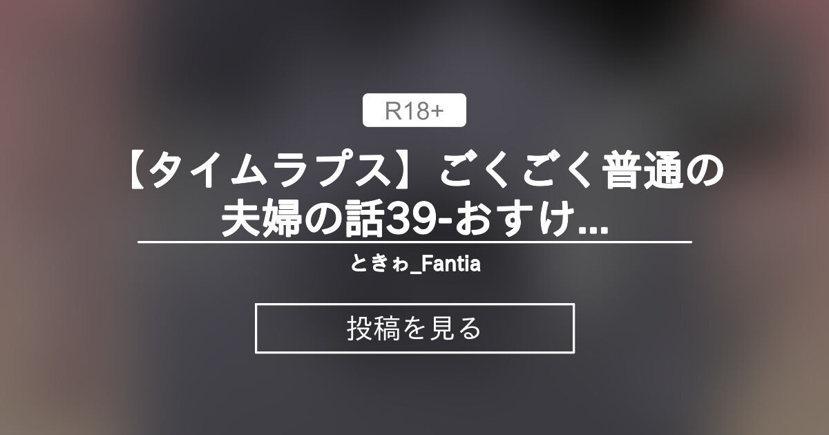 【オリジナル】 【タイムラプス】ごくごく普通の夫婦の話39-おすけべ分 - ときゎ_Fantia (ときゎ)の投稿｜ファンティア[Fantia]