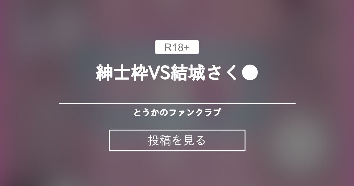 紳士枠VS結城さく - とうかの投稿｜ファンティア[Fantia]