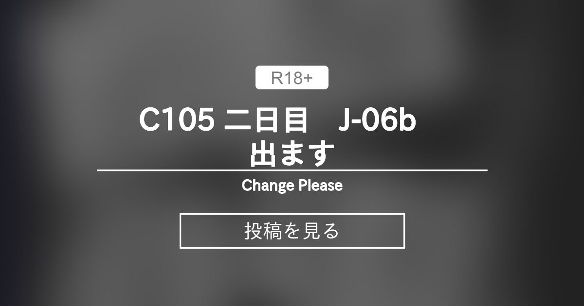 【お知らせ】 C105 二日目 J-06b 出ます - Change Please (うさみあきら)の投稿｜ファンティア[Fantia]