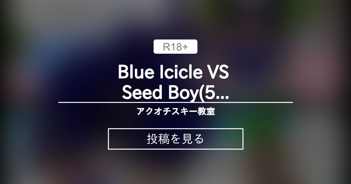 Blue Icicle VS Seed Boy(5p cartoon) - アクオチスキー教室♂ (アクオチスキー先生♂)の投稿｜ファンティア ...