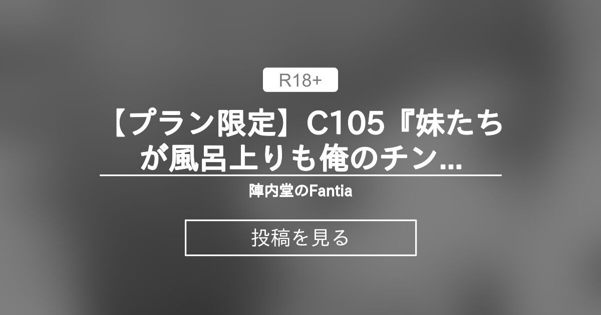 【プラン限定】 【プラン限定】C105『妹たちが風呂上りも俺のチンコで自由研究して困る（前編）』 - 陣内堂のFantia (陣内くるみ)の投稿｜ファンティア[Fantia]