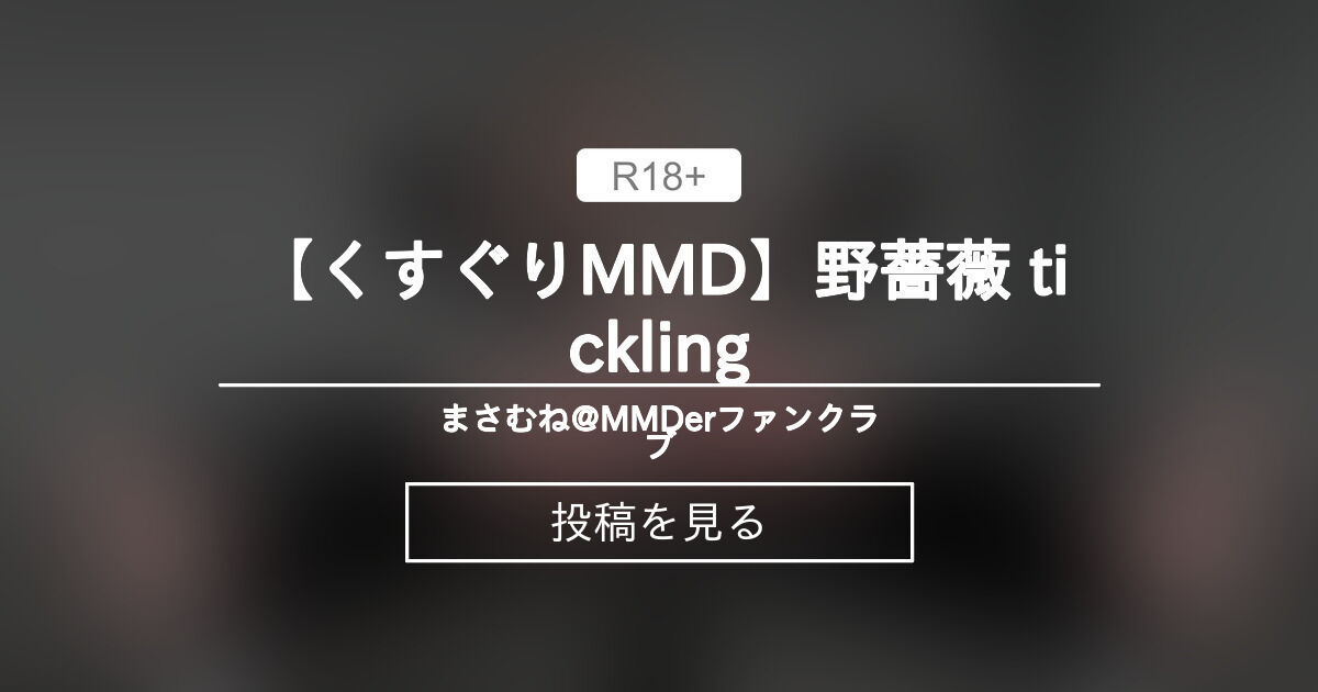 【くすぐり】 【くすぐりMMD】野薔薇 tickling - まさむね@MMDerファンクラブ (まさむね@MMDer)の投稿｜ファンティア ...