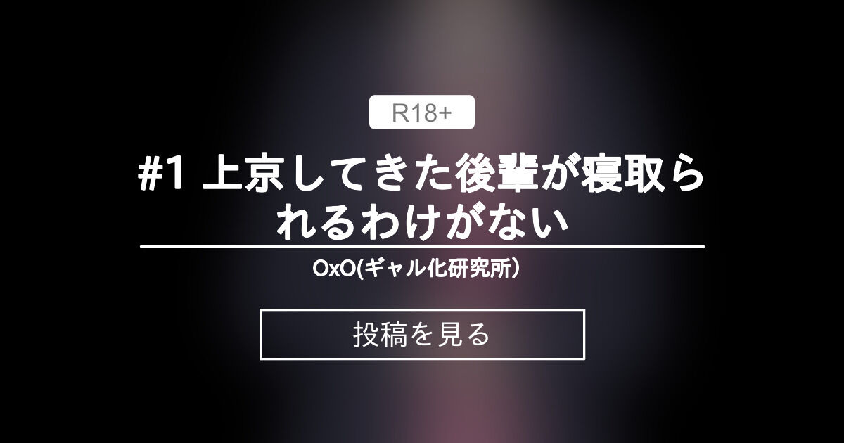 【ビッチ化】 #1 上京してきた後輩が寝取られるわけがない - OxO(ギャル化研究所） (OxO)の投稿｜ファンティア[Fantia]