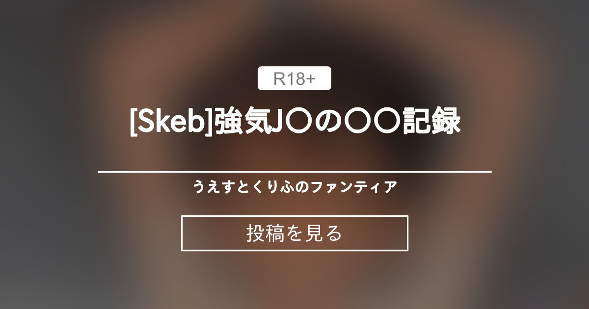 【JS】 [Skeb]強気J〇の〇〇記録 - うえすとくりふのファンティア (うえすとくりふ)の投稿｜ファンティア[Fantia]