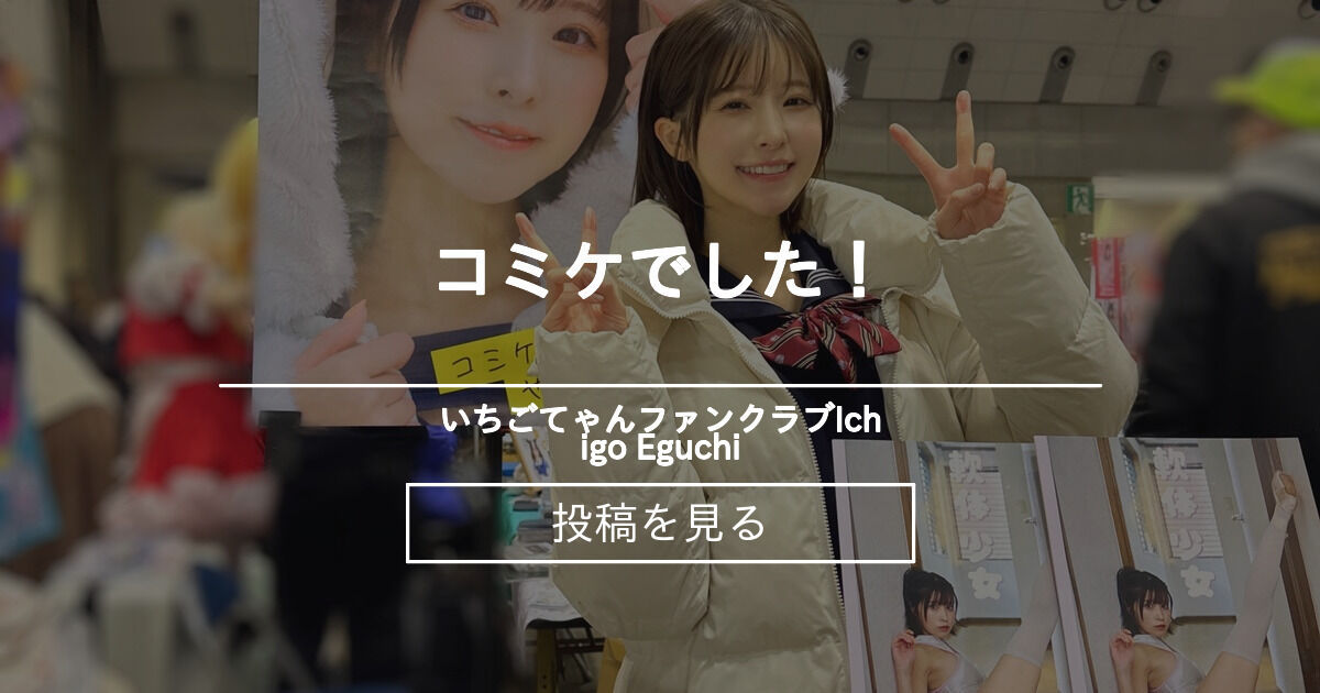 【コミケ】 コミケでした！ - いちごてゃんファンクラブ🩵Ichigo Eguchi (江口いちご)の投稿｜ファンティア[Fantia]
