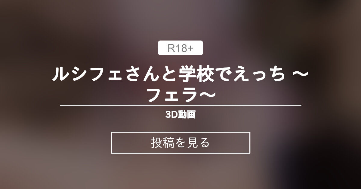 【3D】 ルシフェさんと学校でえっち ～フェラ～ - 3D動画 (式あやと)の投稿｜ファンティア[Fantia]