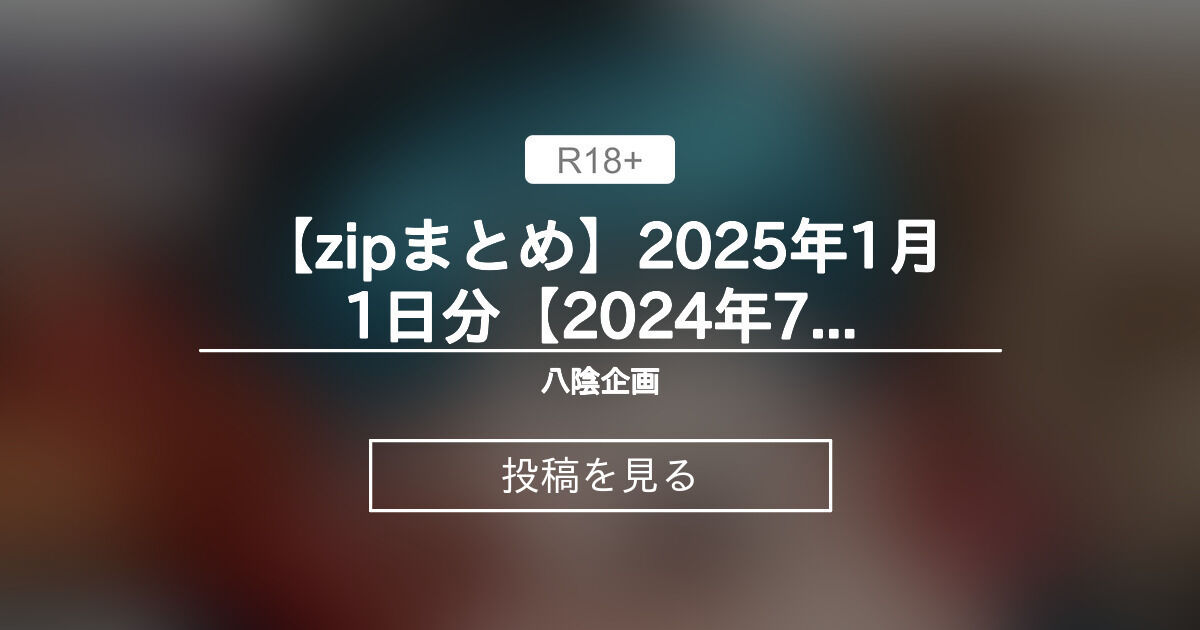 【R-18】 【zipまとめ】2025年1月1日分【2024年7月～12月分】※zipファイル削除済み - 八陰企画 (八陰あおたこ)の投稿｜ファンティア[Fantia]