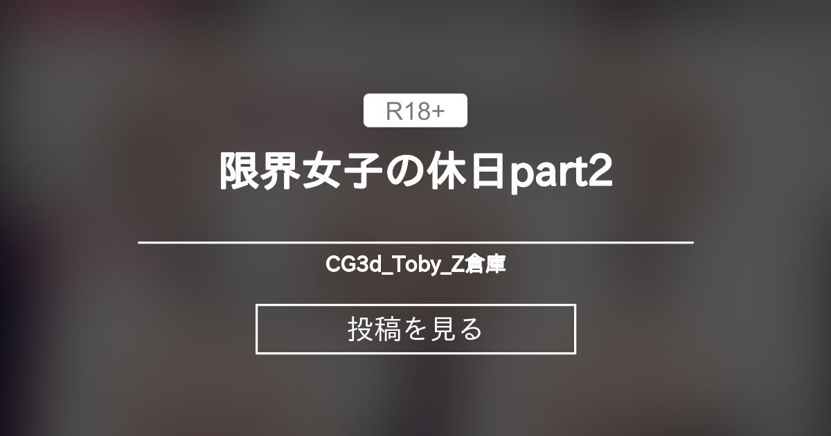 【R-18】 限界女子の休日part2 - CG3d_Toby_Z倉庫 (CG3d_Toby_Z)の投稿｜ファンティア[Fantia]