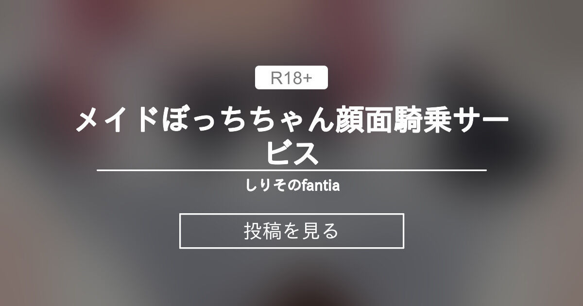 メイドぼっちちゃん顔面騎乗サービス - しりそのfantia (しりそ)の投稿｜ファンティア[Fantia]